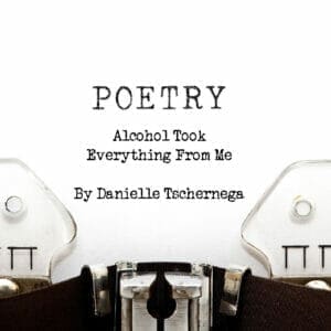 Alcohol Took Everything From Me Poem